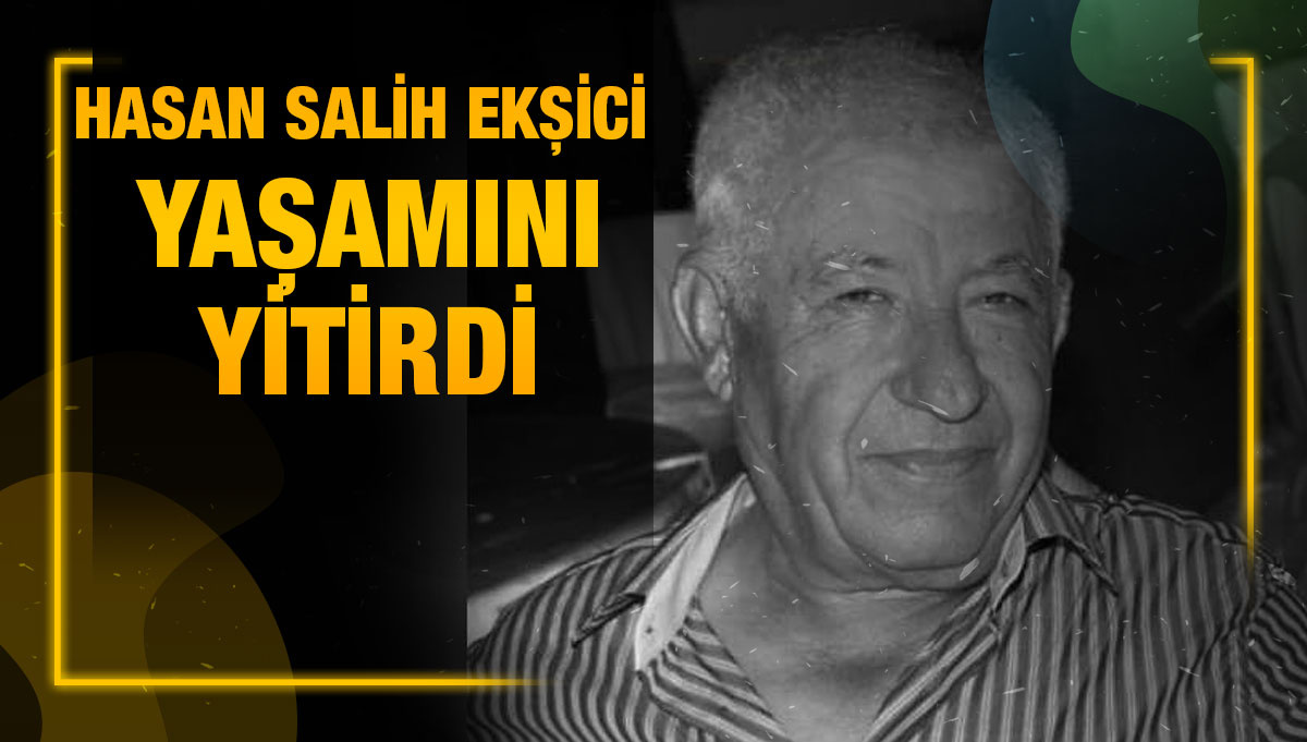 Hasan Salih Ekşici bugün son yolculuğuna uğurlanıyor