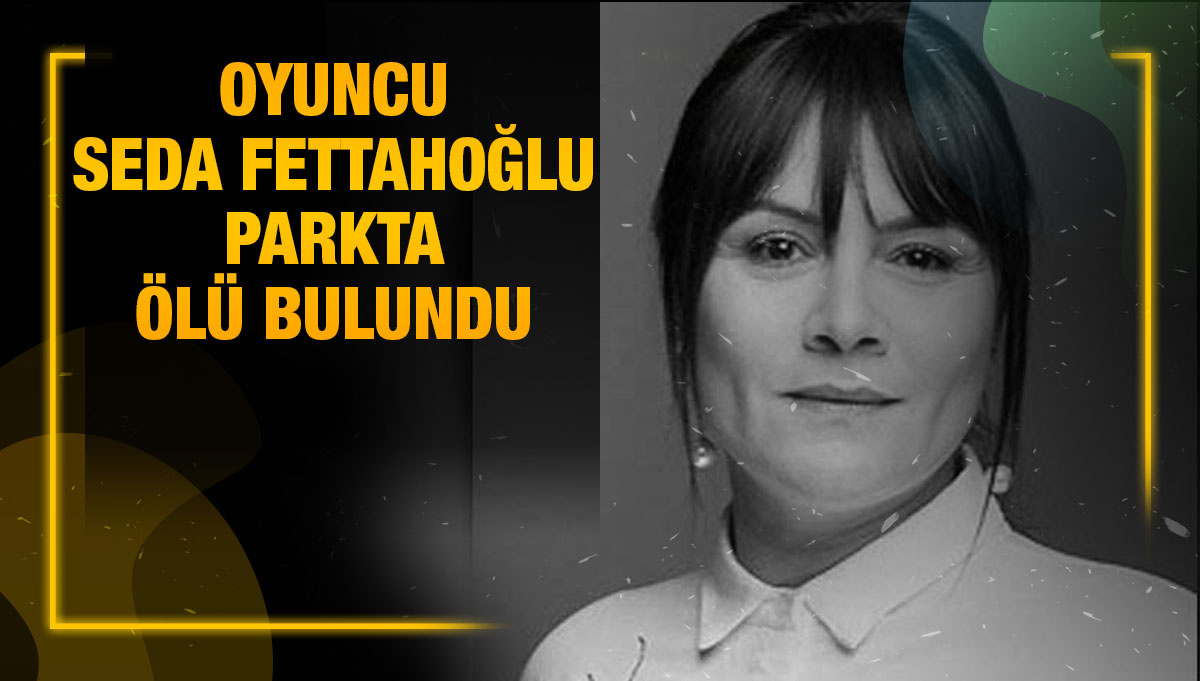 İstanbul Şehir Tiyatroları oyuncusu Seda Fettahoğlu hayatını kaybetti
