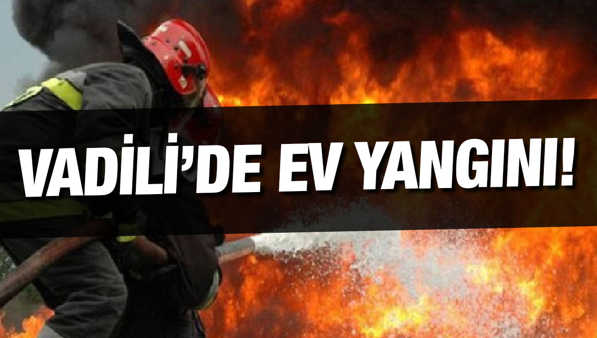 Vadili'deki bir evde çıkan yangın söndürüldü